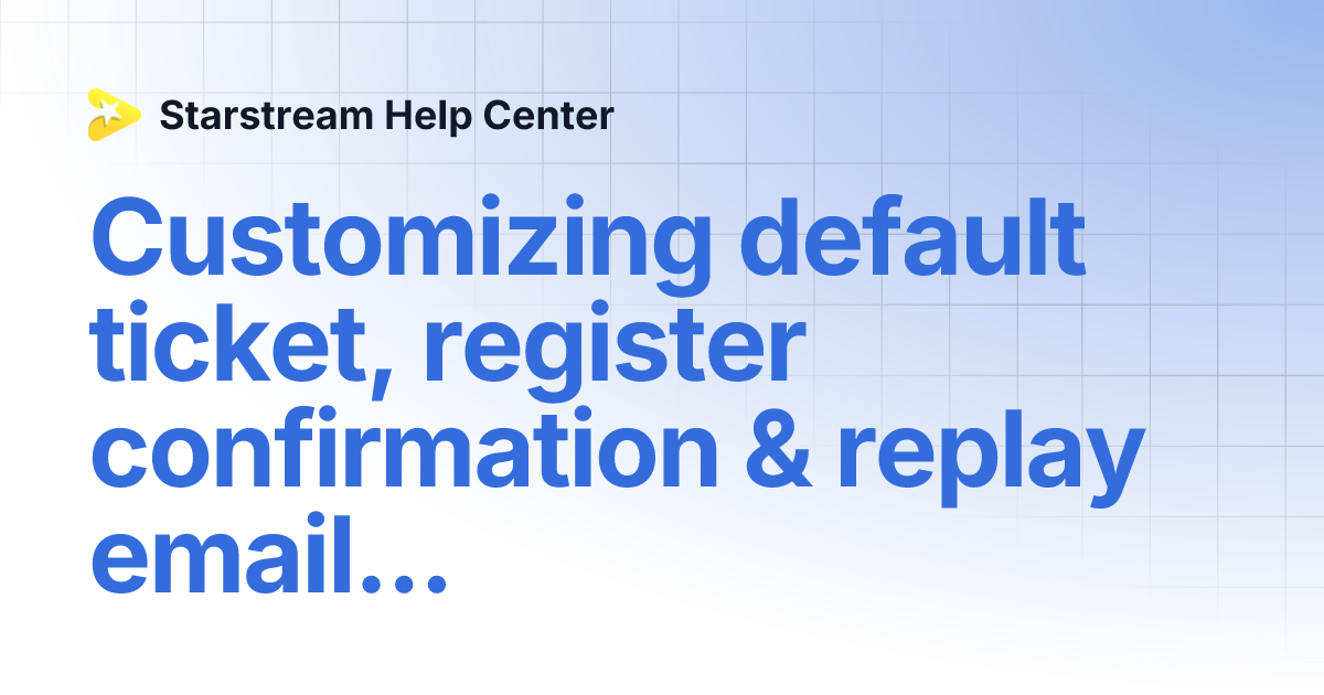 Customizing default ticket, register confirmation & replay emails & SMSs | Starstream Help Center
